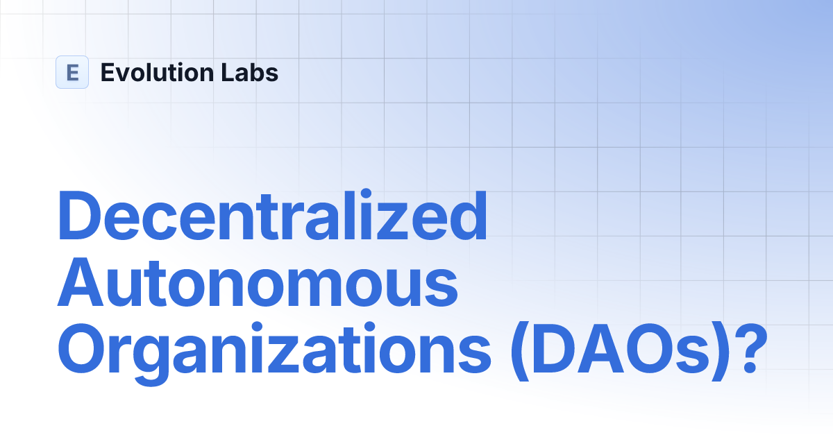 Decentralized Autonomous Organizations (DAOs)? | Evolution Labs